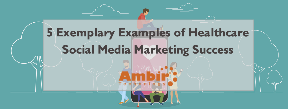 5 Exemplary Examples of Healthcare Social Media Marketing Success ...