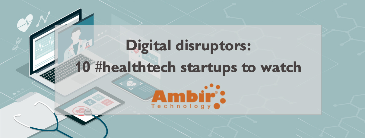 Digital disruptors: 10 #healthtech startups to watch - Ambir Technology